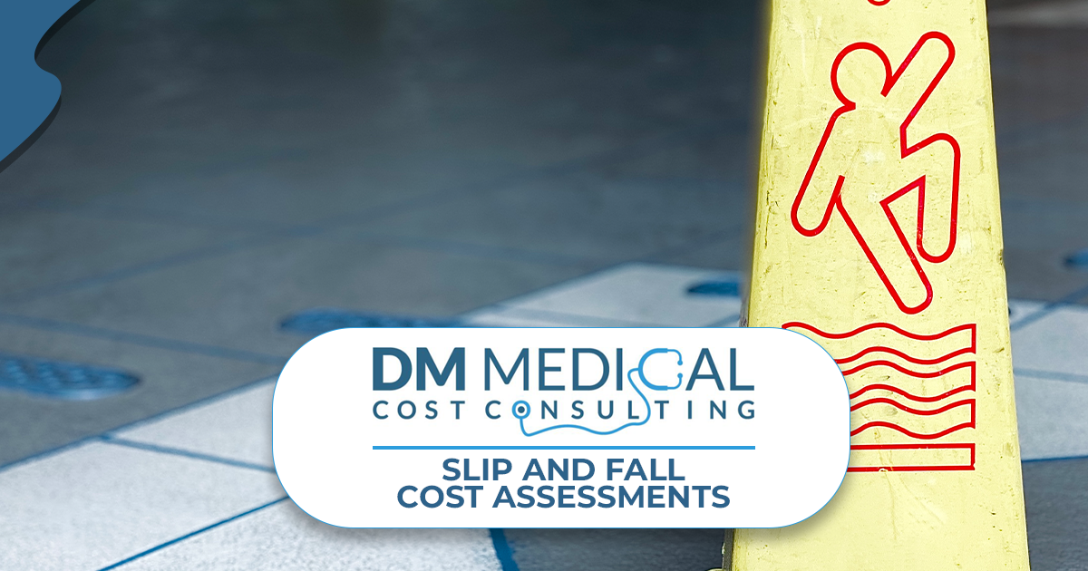 Slip and Fall Cost Assessments - DM Medical Cost Consulting